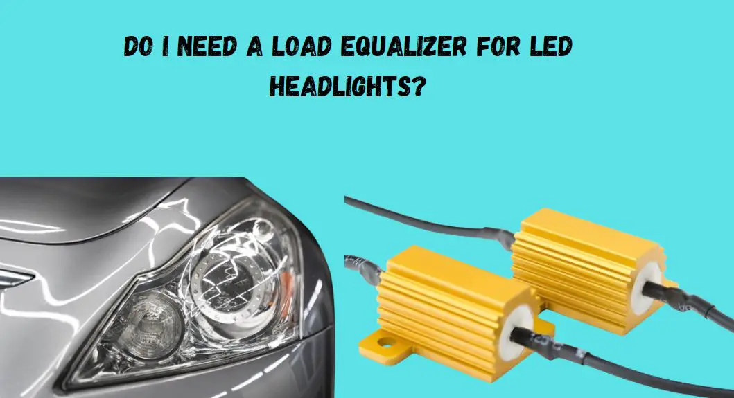 Do I Need a Load Equalizer for LED headlights?